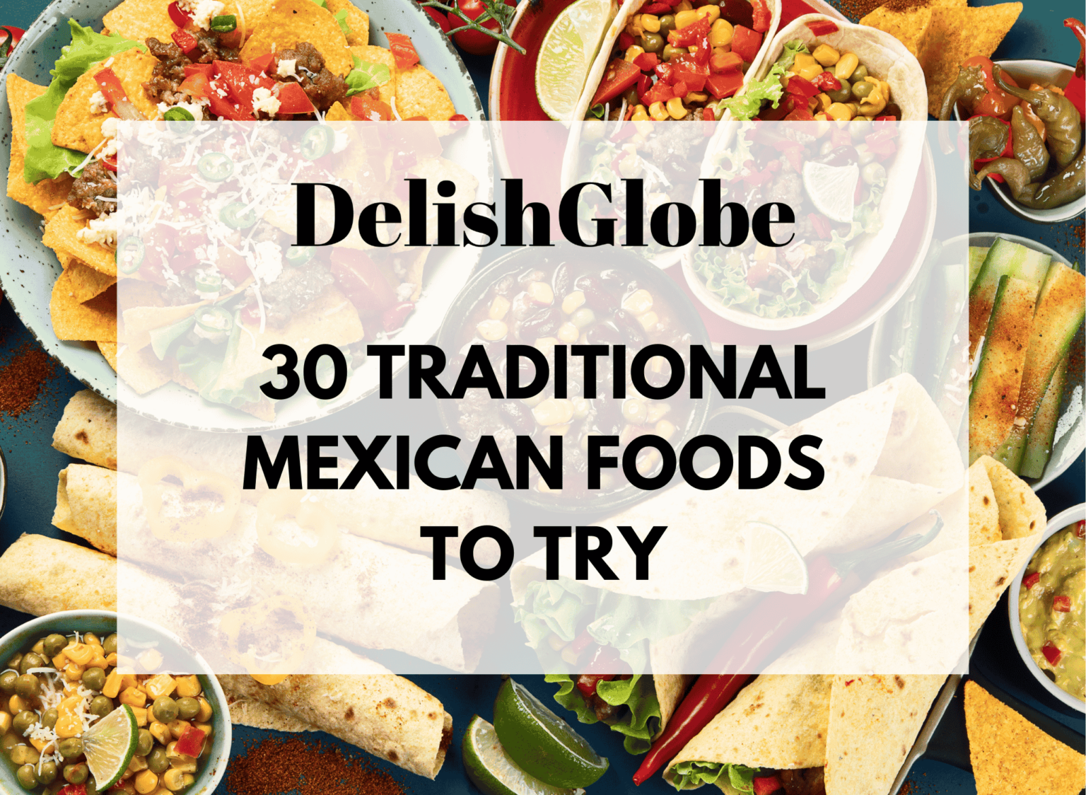 30 Traditional Mexican Foods To Try | DelishGlobe